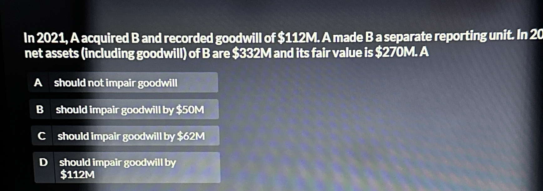Solved In 2021, ﻿A acquired B and recorded goodwill of $112 | Chegg.com