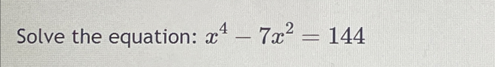 Solved Solve the equation: x4-7x2=144 | Chegg.com
