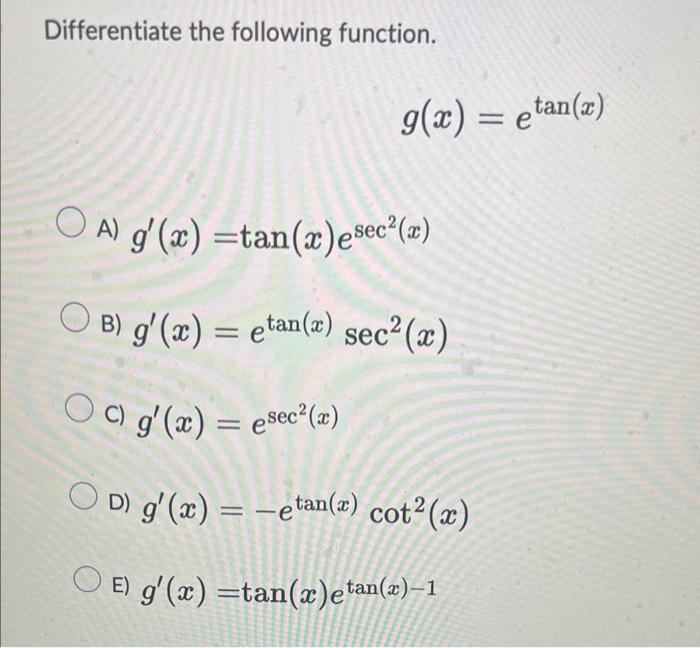 Solved Differentiate the following function. g(x)=etan(x) A) | Chegg.com