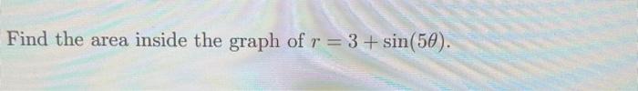 Solved Find the area inside the graph of r=3+sin(5θ). | Chegg.com