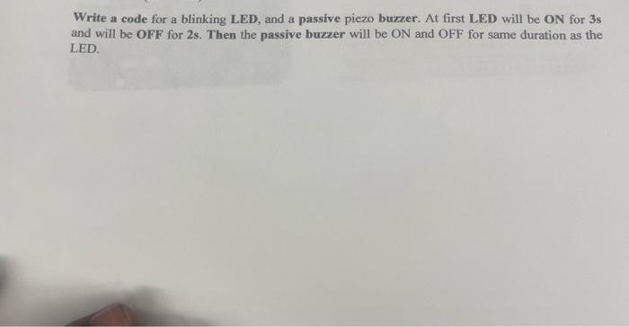 Solved Write a code for a blinking LED, and a passive piezo | Chegg.com