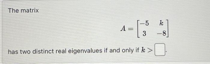 Solved The matrix A=[−53k−8] has two distinct real | Chegg.com