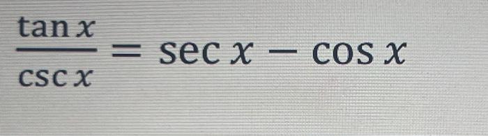 Solved tan x CSC X =secx - COS Xshow all work please the way | Chegg.com