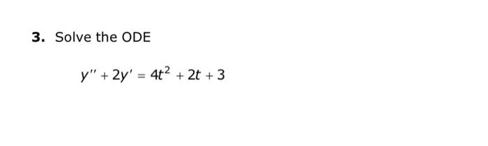 Solved 3. Solve the ODE y" + 2y' = 4t² + 2t + 3 | Chegg.com