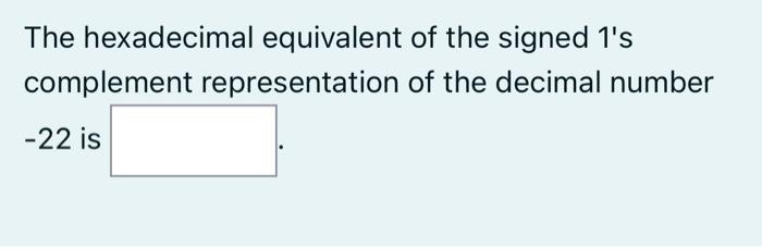 Solved The hexadecimal equivalent of the signed 1's | Chegg.com