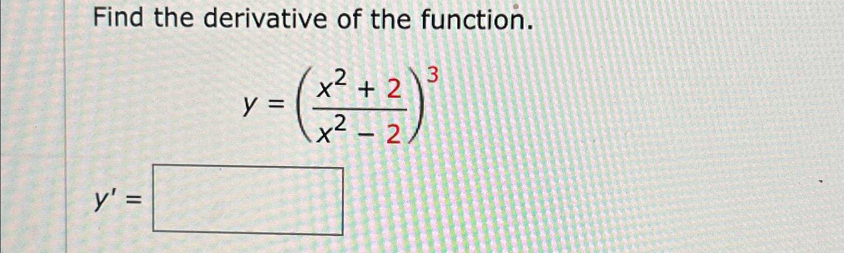 Solved Find the derivative of the function.y=(x2+2x2-2)3y'= | Chegg.com