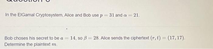 Solved In the ElGamal Cryptosystem, Alice and Bob use p = 31 | Chegg.com Solved In the ElGamal Cryptosystem, Alice and Bob use p = 31 | Chegg.com