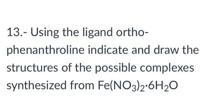 Solved 13.- Using the ligand ortho- phenanthroline indicate | Chegg.com