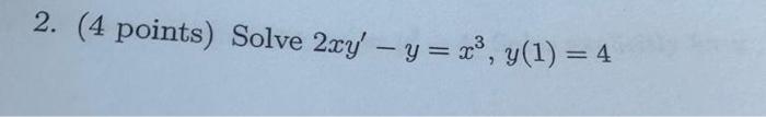 Solved 2. (4 points) Solve 2xy′−y=x3,y(1)=4 | Chegg.com