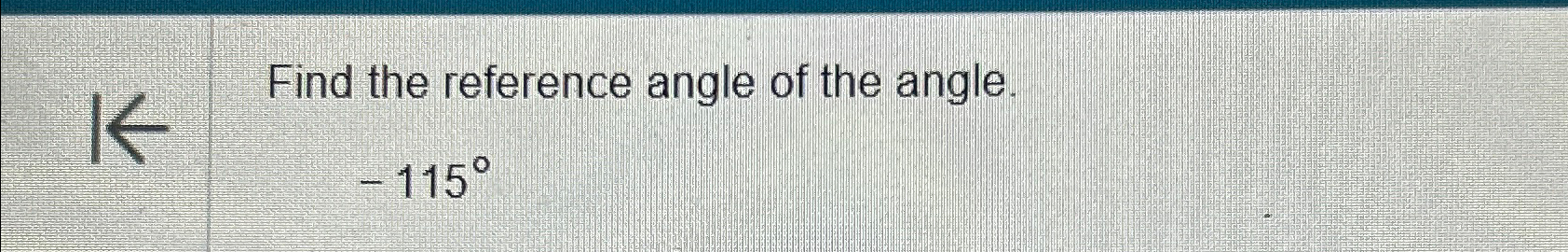 Solved Find the reference angle of the angle.-115° | Chegg.com