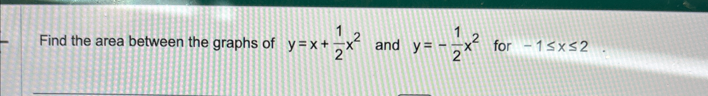 Solved Find the area between the graphs of y=x+12x2 ﻿and | Chegg.com