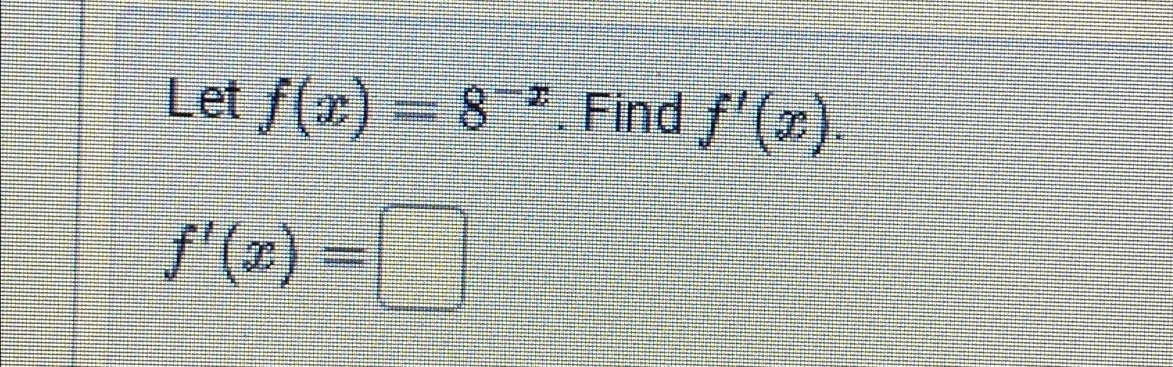 Solved Let f(x)=8-x. Find f'(x).f'(x)= | Chegg.com Solved Let f(x)=8-x. Find f'(x).f'(x)= | Chegg.com