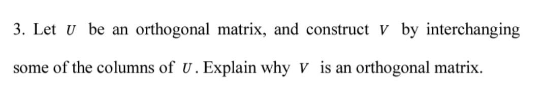 Solved 3. Let U be an orthogonal matrix, and construct V by | Chegg.com