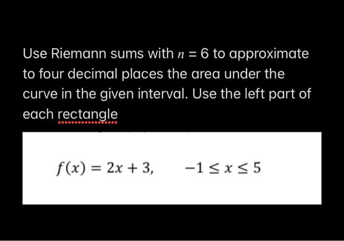 Solved Use Riemann sums with n = 6 to approximate to four | Chegg.com
