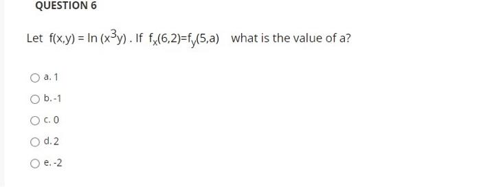 Solved QUESTION 6 Let f(x,y) = In (x3y). If fx(6,2)=f,(5,a) | Chegg.com