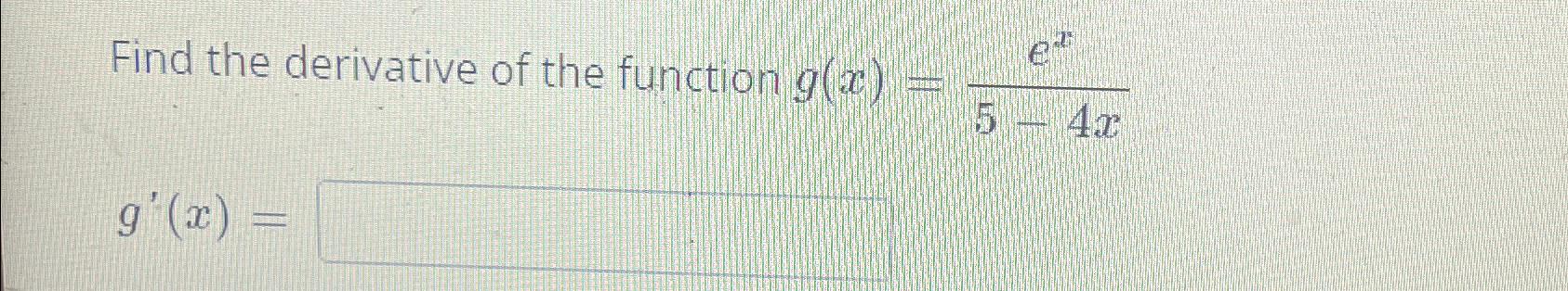 Solved Find the derivative of the function g(x)=ex5-4x | Chegg.com