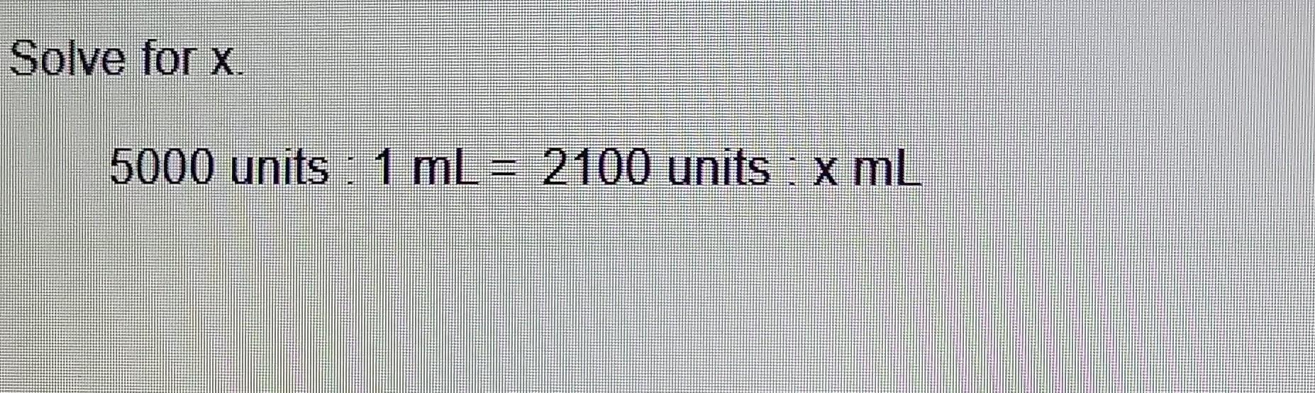 Solved 5000 units : 1 mL=2100 units : x mL | Chegg.com