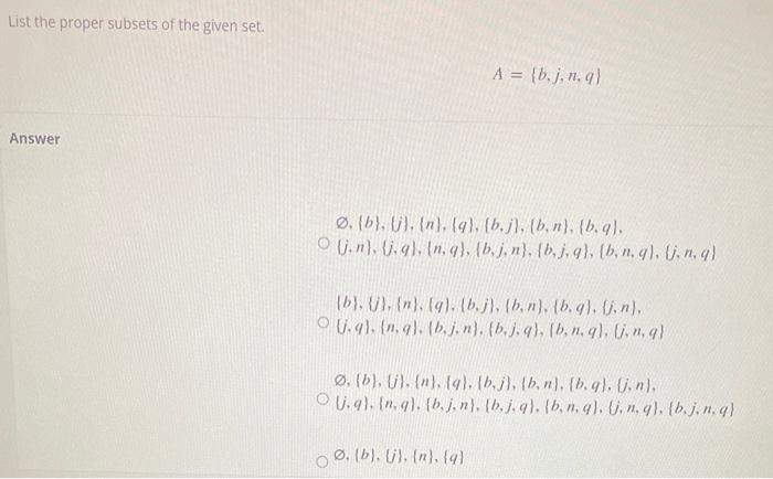 Solved List the proper subsets of the given set. A={b,j,n,q} | Chegg.com