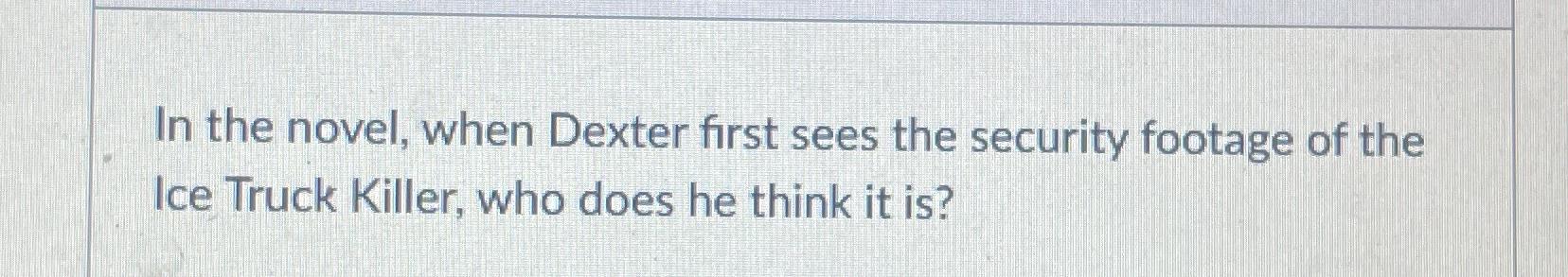 Solved In the novel, when Dexter first sees the security | Chegg.com