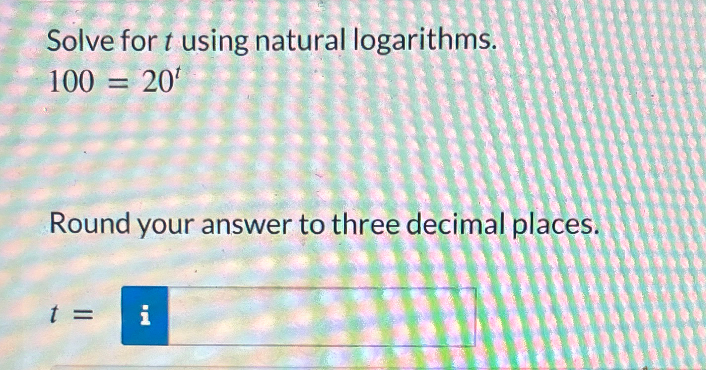 Solved Solve for t ﻿using natural logarithms.100=20tRound | Chegg.com