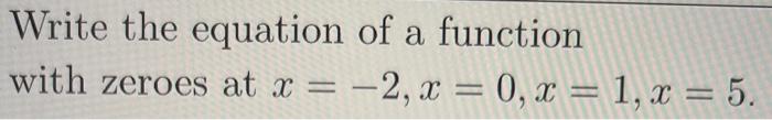 Solved Write the equation of a function with zeroes at | Chegg.com
