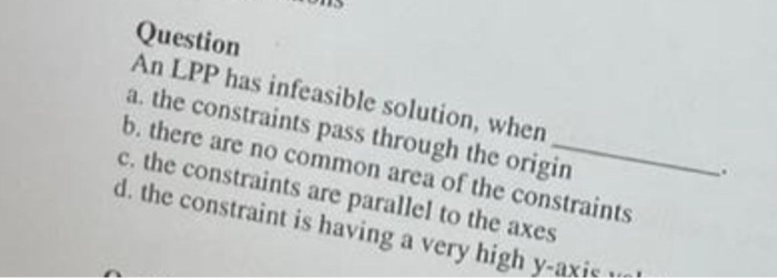 Solved Question An LPP has infeasible solution, when a. the | Chegg.com