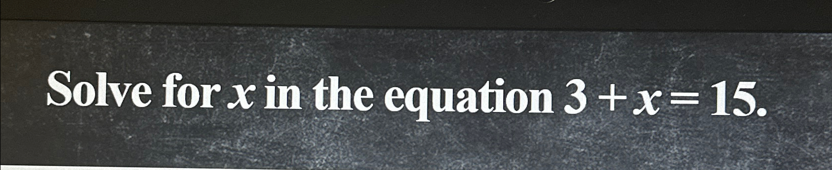 Solved Solve for x ﻿in the equation 3+x=15 | Chegg.com