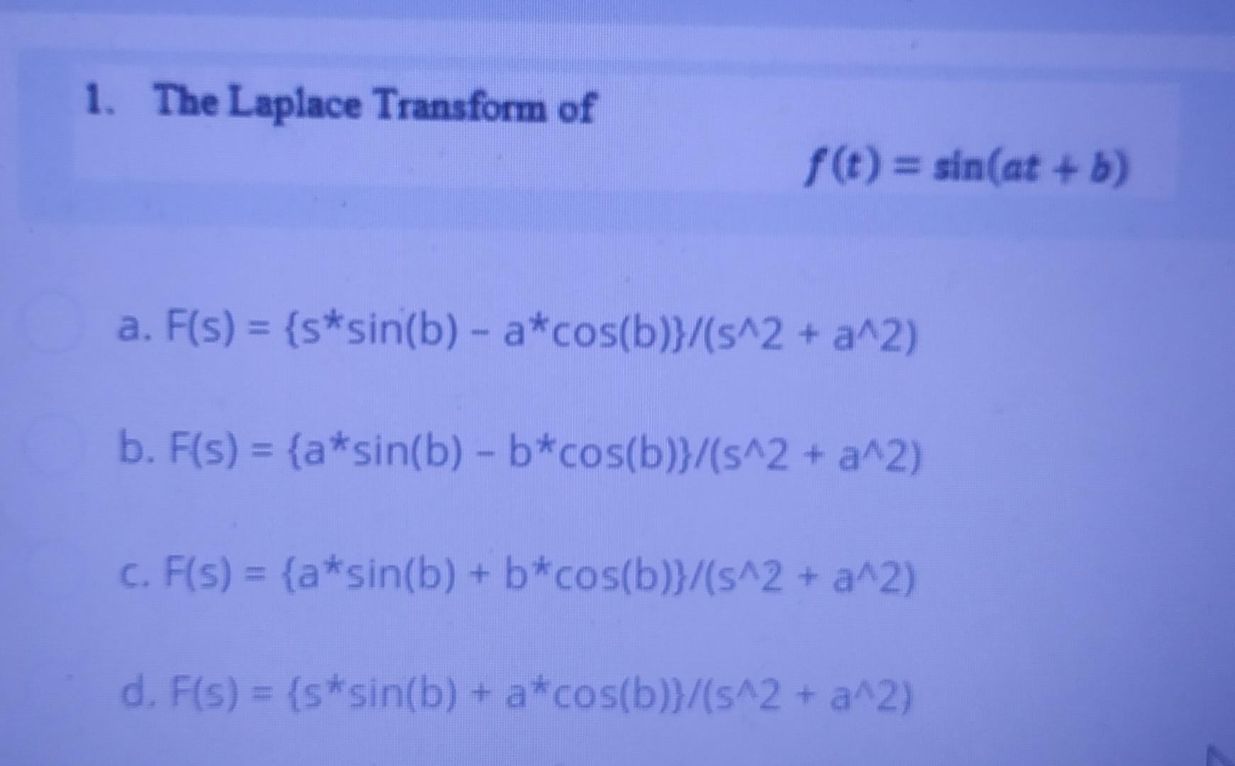Solved 1. The Laplace Transform of f(t) = sin(at + b) a. | Chegg.com