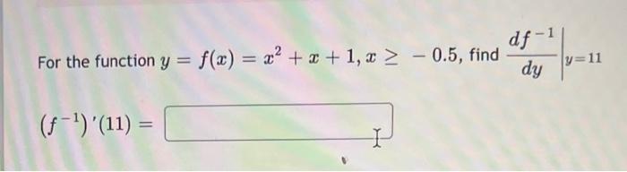 Solved For the function y=f(x)=x2+x+1,x≥−0.5, find | Chegg.com