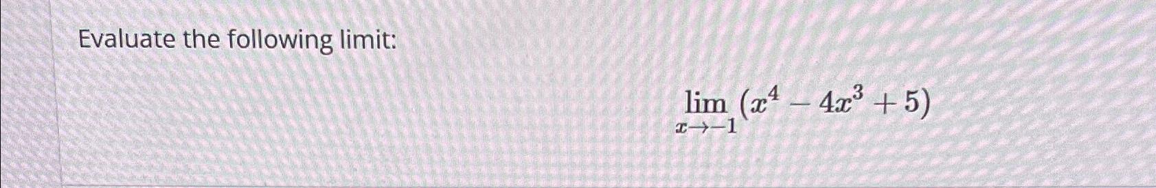 Solved Evaluate the following limit:limx→-1(x4-4x3+5) | Chegg.com