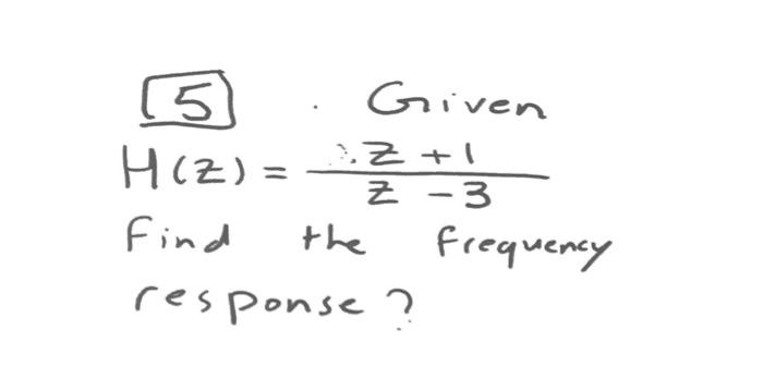 Solved 5 . Given H(z)=z−3z+1 Find the frequency response? | Chegg.com