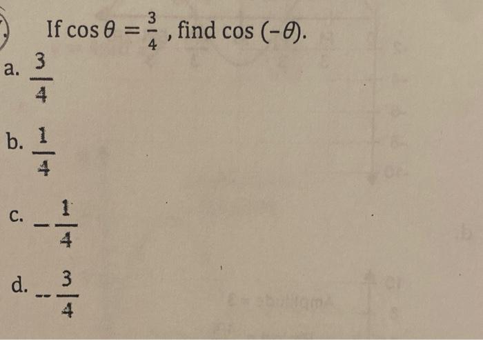 Solved If cosθ=43, find cos(−θ). a. 43 b. 41 c. −41 d. −43 | Chegg.com