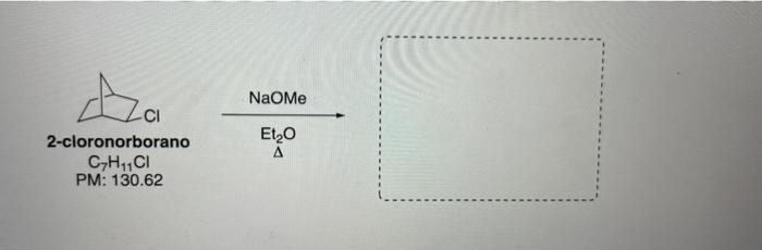 Solved cha NaOME Et20 Δ 2-cloronorborano CHCI PM: 130.62 | Chegg.com