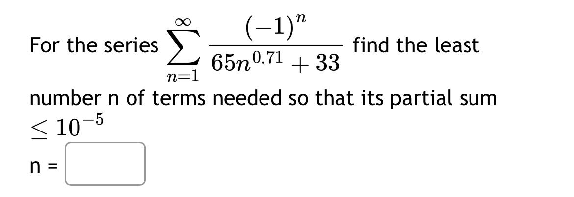 Solved For the series ∑n=1∞(-1)n65n0.71+33 ﻿find the least | Chegg.com