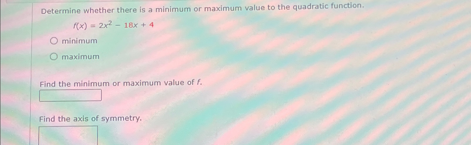 Solved Determine whether there is a minimum or maximum value | Chegg.com