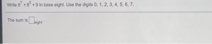 Solved Write 8' + 8 + 9 in base eight. Use the digits 0, 1, | Chegg.com