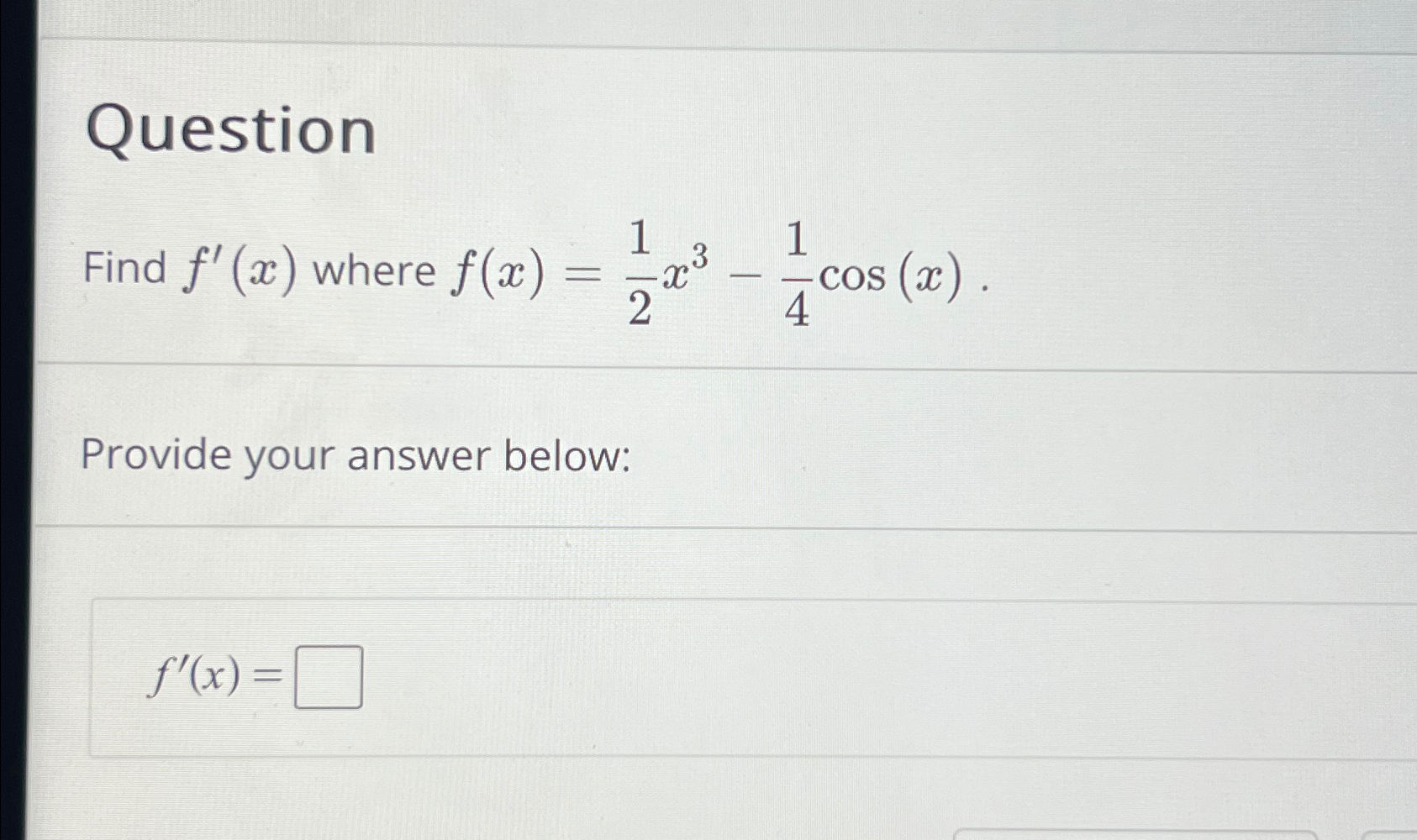 Solved QuestionFind f'(x) ﻿where f(x)=12x3-14cos(x).Provide | Chegg.com