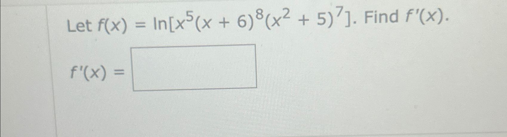Solved Let f(x)=ln[x5(x+6)8(x2+5)7]. ﻿Find f'(x).f'(x)= | Chegg.com