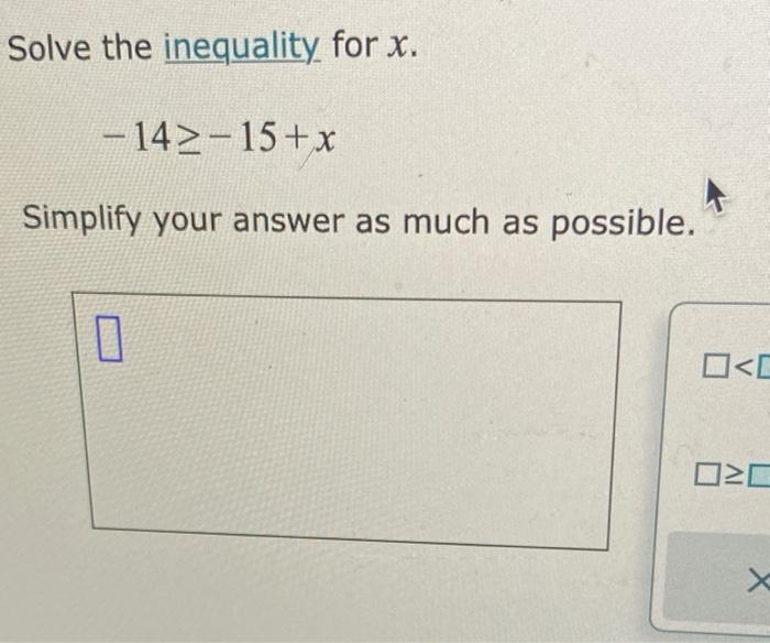 Solved Solve the inequality for x. −14≥−15+x Simplify your | Chegg.com