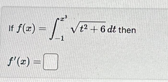Solved If f(x)=∫−1x3t2+6dt then f′(x)= | Chegg.com