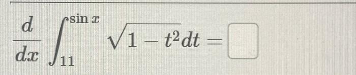 Solved dxd∫11sinx1−t2dt= | Chegg.com