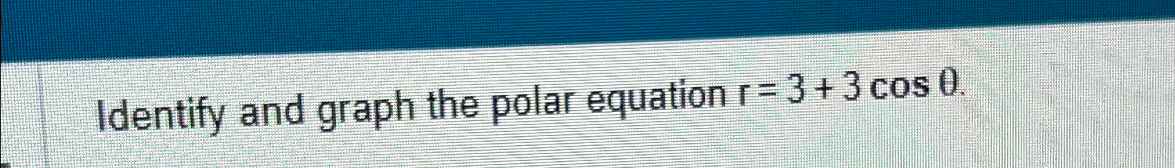 Solved Identify and graph the polar equation r=3+3cosθ | Chegg.com