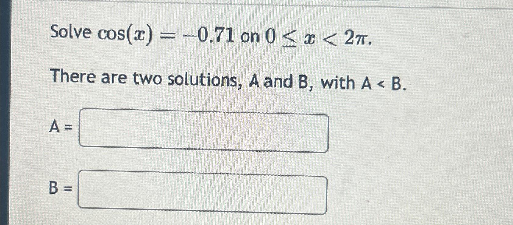 Solved Solve cos(x)=-0.71 ﻿on 0≤x