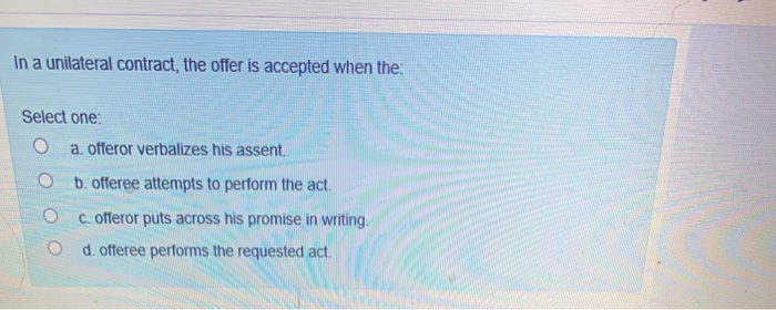 Solved In a unilateral contract, the offer is accepted when | Chegg.com
