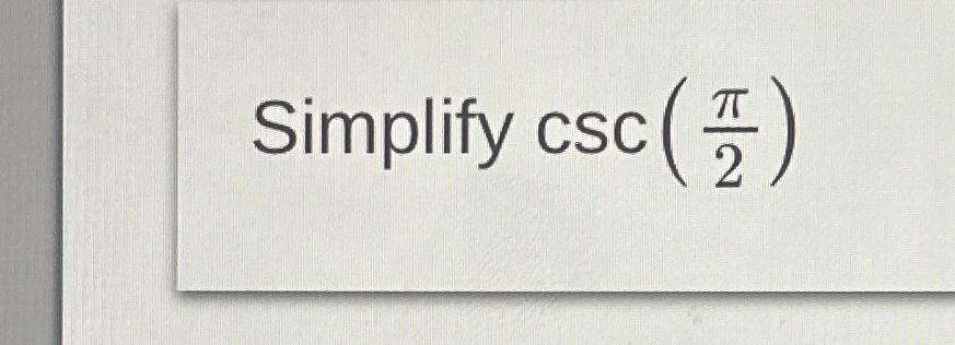 Solved Simplify csc(π2) | Chegg.com
