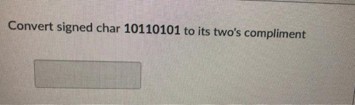 Solved Question 2 Convert signed char 10110101 to decimal | Chegg.com