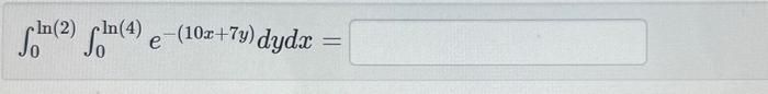 Solved ∫0ln(2)∫0ln(4)e−(10x+7y)dydx= | Chegg.com