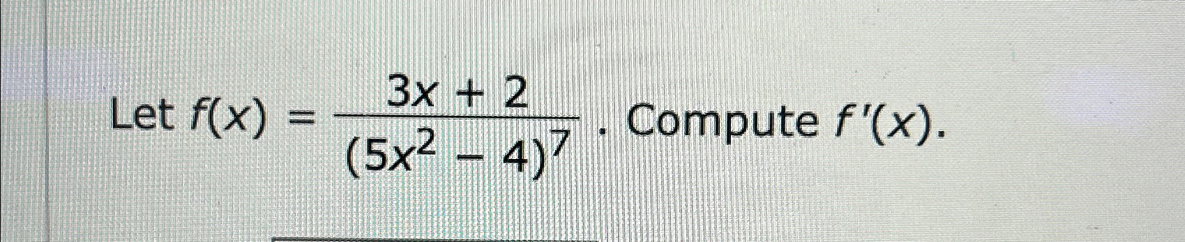Solved Let f(x)=3x+2(5x2-4)7. ﻿Compute f'(x) | Chegg.com