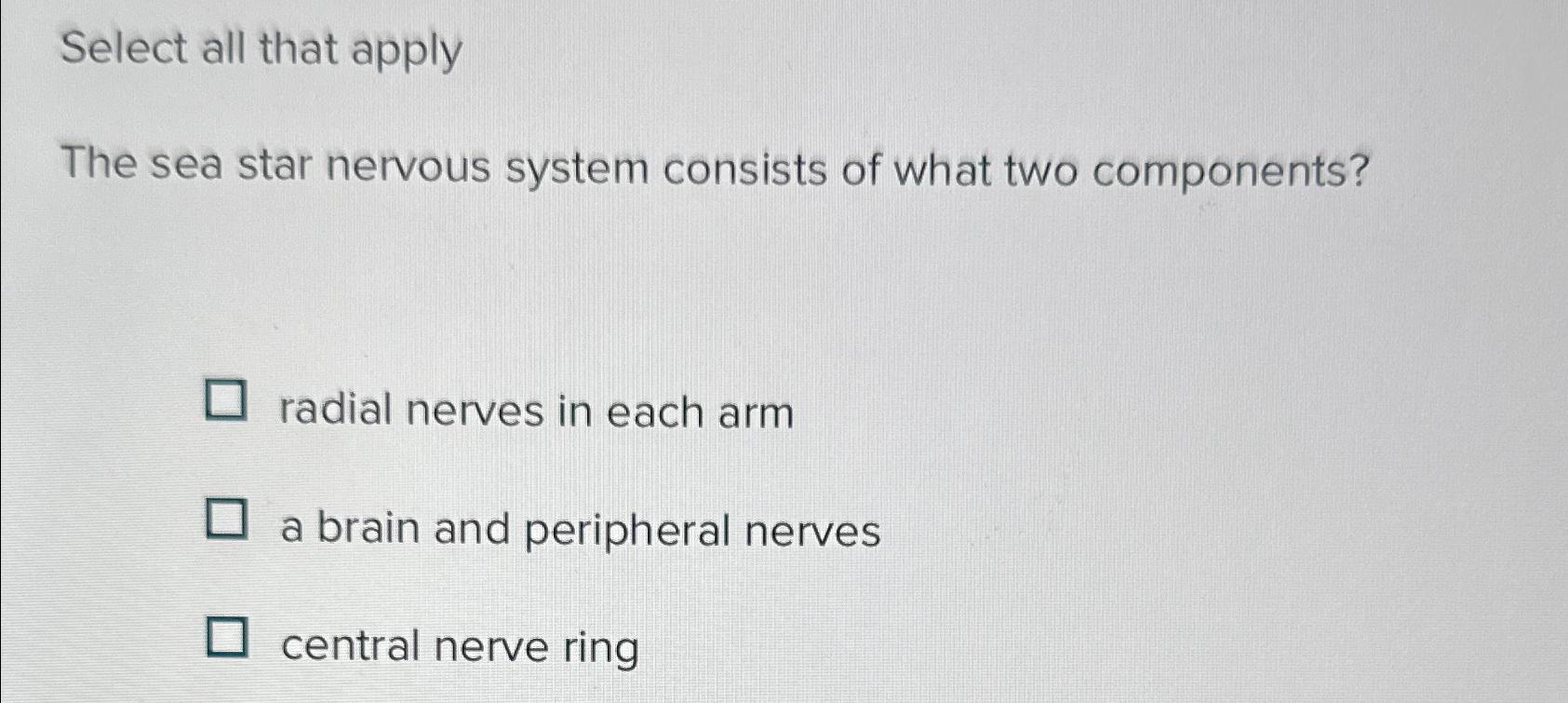 Solved Select all that applyThe sea star nervous system | Chegg.com