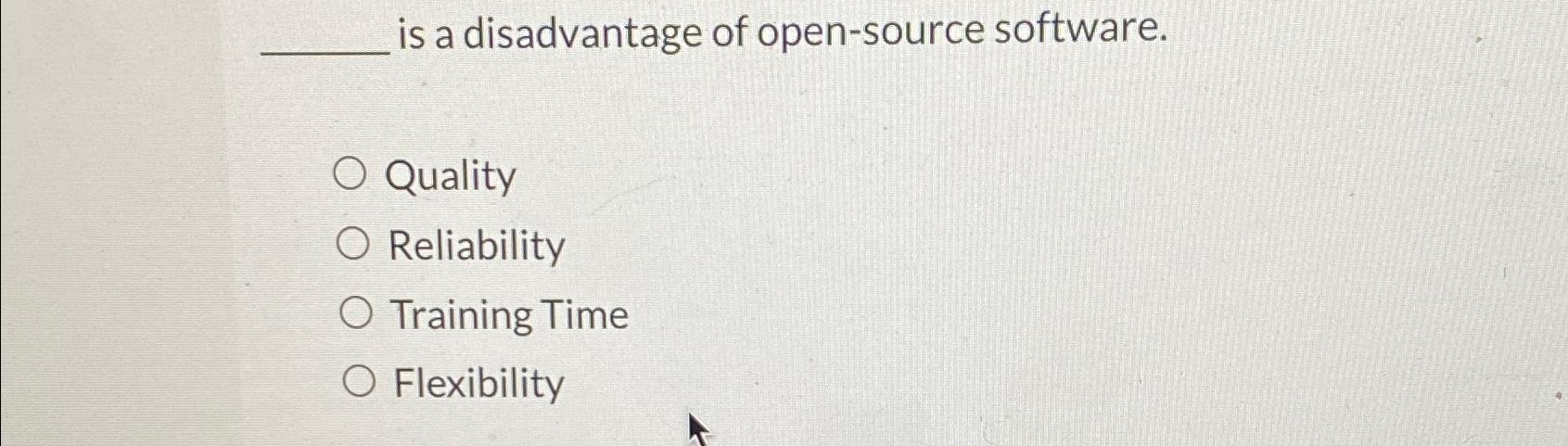 Solved is a disadvantage of open-source | Chegg.com